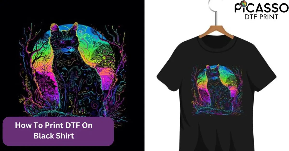 How To Print DTF On Black Shirt - Picasso Print DTF